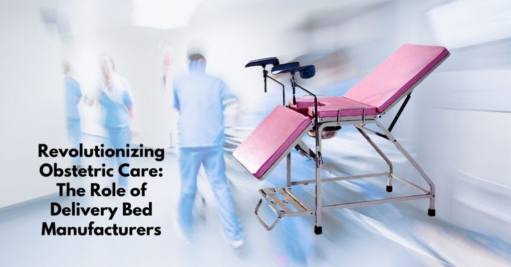 Revolutionizing Obstetric Care: The Role of Delivery Bed Manufacturers