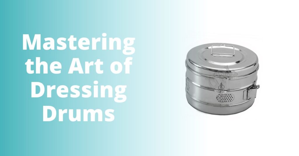 Mastering the Art of Dressing Drums: A Comprehensive Guide
