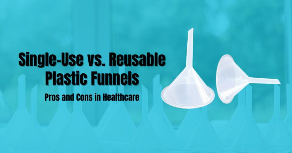 Single-Use vs. Reusable Plastic Funnels: Pros and Cons in Healthcare